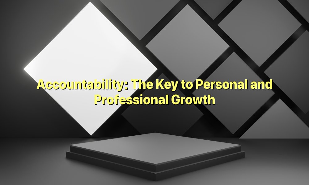 Accountability: The Key to Personal and Professional Growth