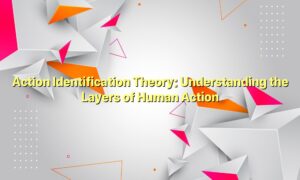 Action Identification Theory: Understanding the Layers of Human Action
