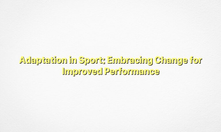 Adaptation in Sport: Embracing Change for Improved Performance