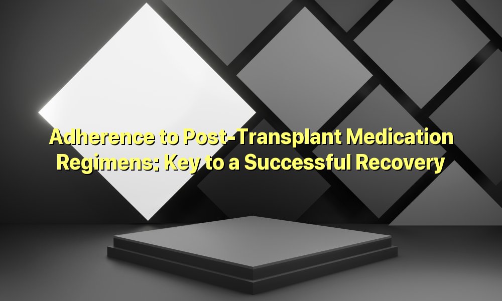 Adherence to Post-Transplant Medication Regimens: Key to a Successful ...