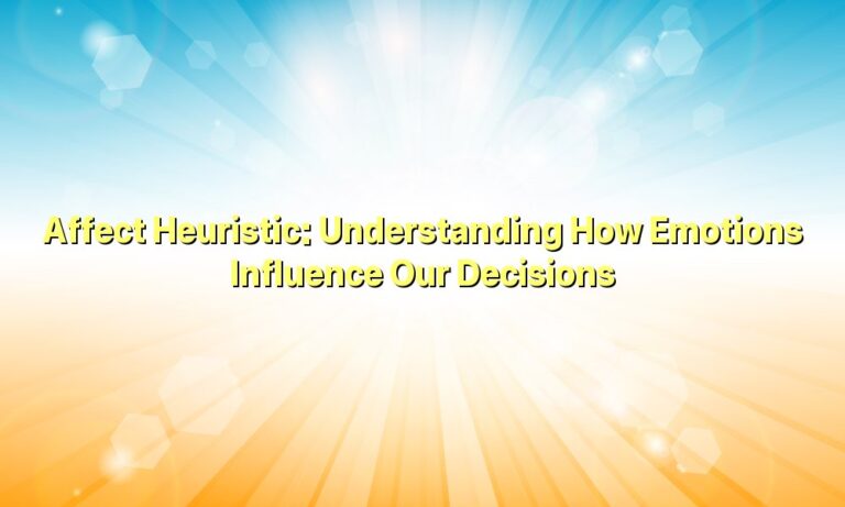 Affect Heuristic: Understanding How Emotions Influence Our Decisions