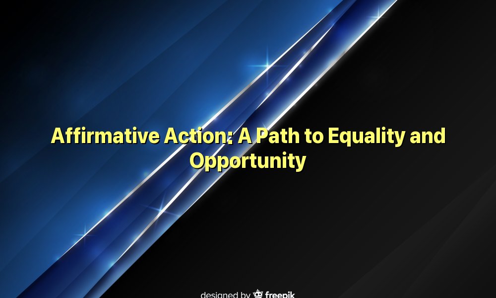 Affirmative Action: A Path to Equality and Opportunity