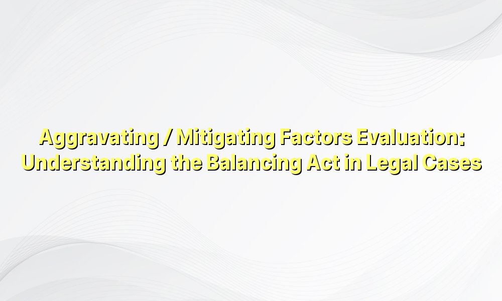 Aggravating / Mitigating Factors Evaluation: Understanding the ...