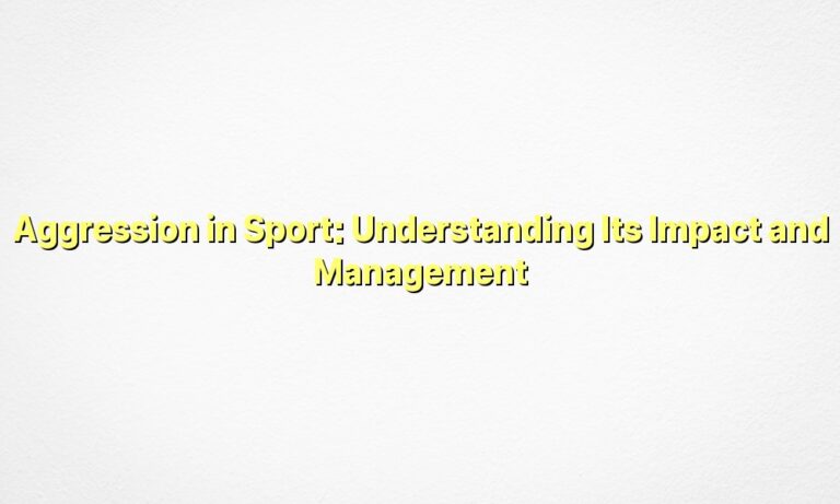 Aggression in Sport: Understanding Its Impact and Management