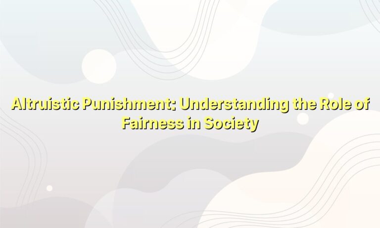 Altruistic Punishment: Understanding the Role of Fairness in Society