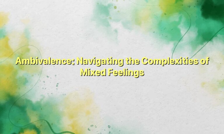 Ambivalence: Navigating the Complexities of Mixed Feelings