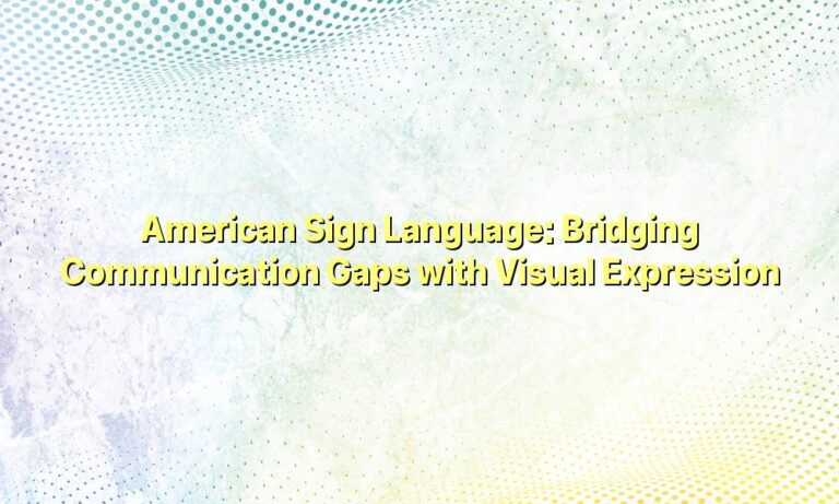 American Sign Language: Bridging Communication Gaps with Visual Expression