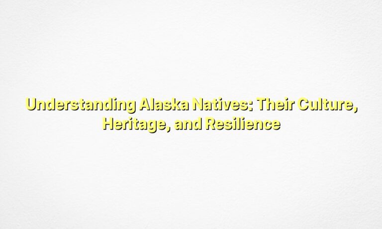Understanding Alaska Natives: Their Culture, Heritage, and Resilience
