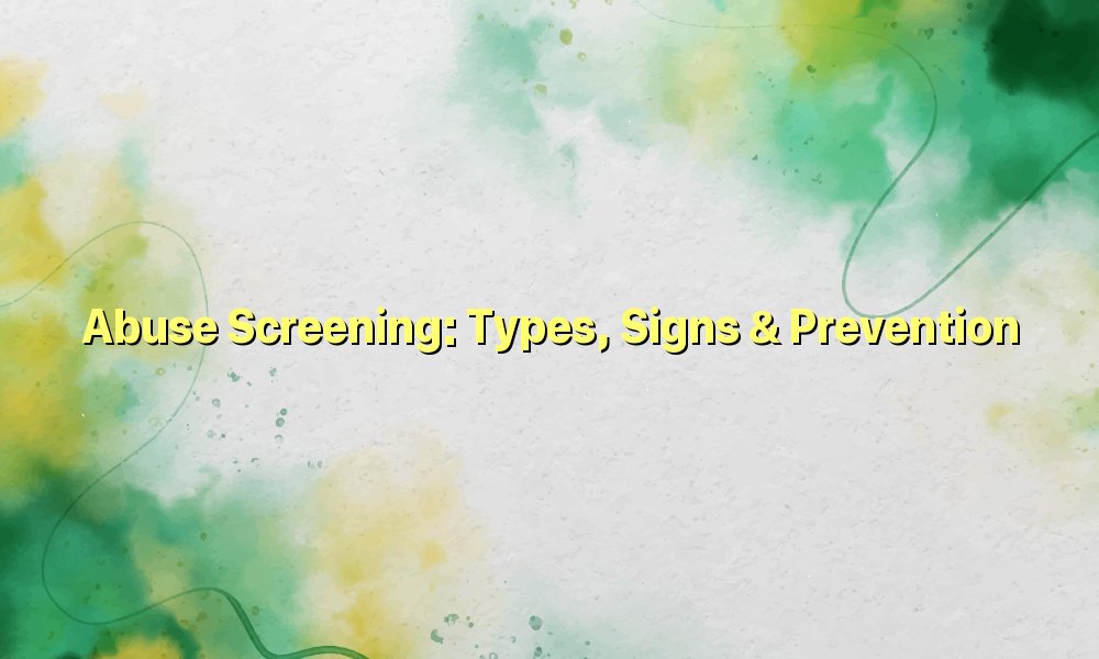 Abuse Screening: Types, Signs & Prevention - Psychepedia